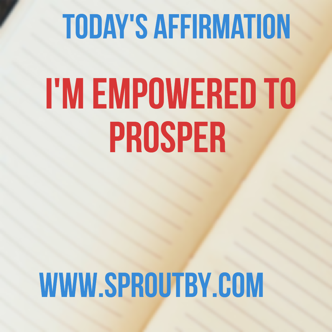 Today's Affirmation: I'm Empowered To Prosper