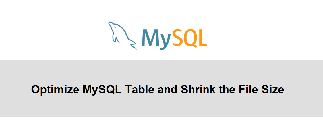 Optimize MySQL Table and Shrink the File Size Optimize MySQL Table and Shrink the File Size