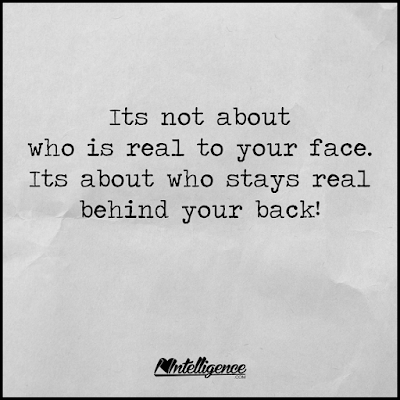 Its Not About Who Is Real To Your Face. Its About who Stays Real Behind ...