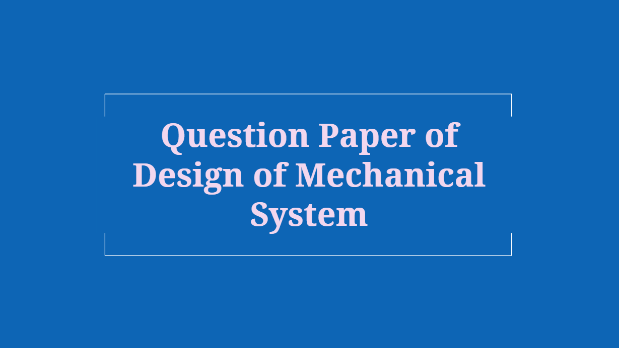 Question Paper of Design of Mechanical System