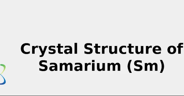 Crystal Structure of Samarium (Sm) [& Color, Uses, Discovery ... 2022