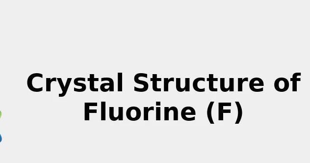 Crystal Structure of Fluorine (F) [& Color, Uses, Discovery ... 2022