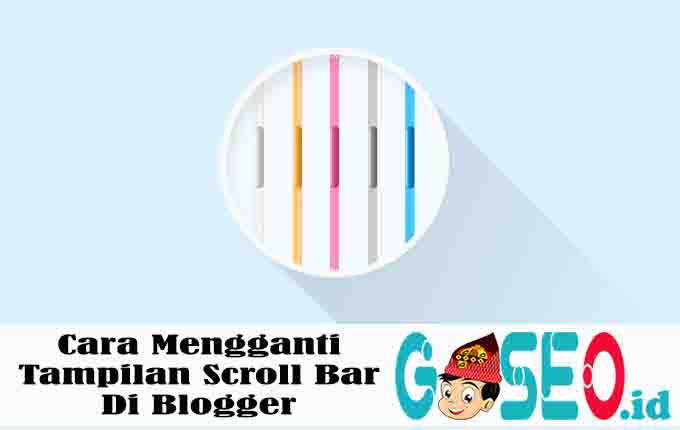 Cara Mengganti Tampilan Scroll Bar Di Blogger - GoSEO - IDNTIME.NET