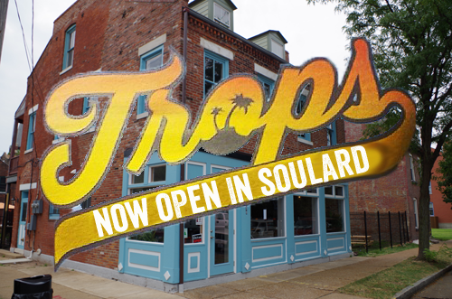 iLoveSoulard: Trops Now Open In Soulard