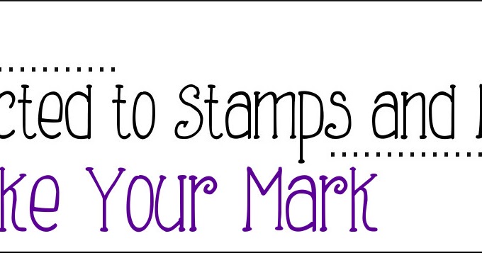 Addicted to Stamps and More!: Challenge #197 - Make your Mark