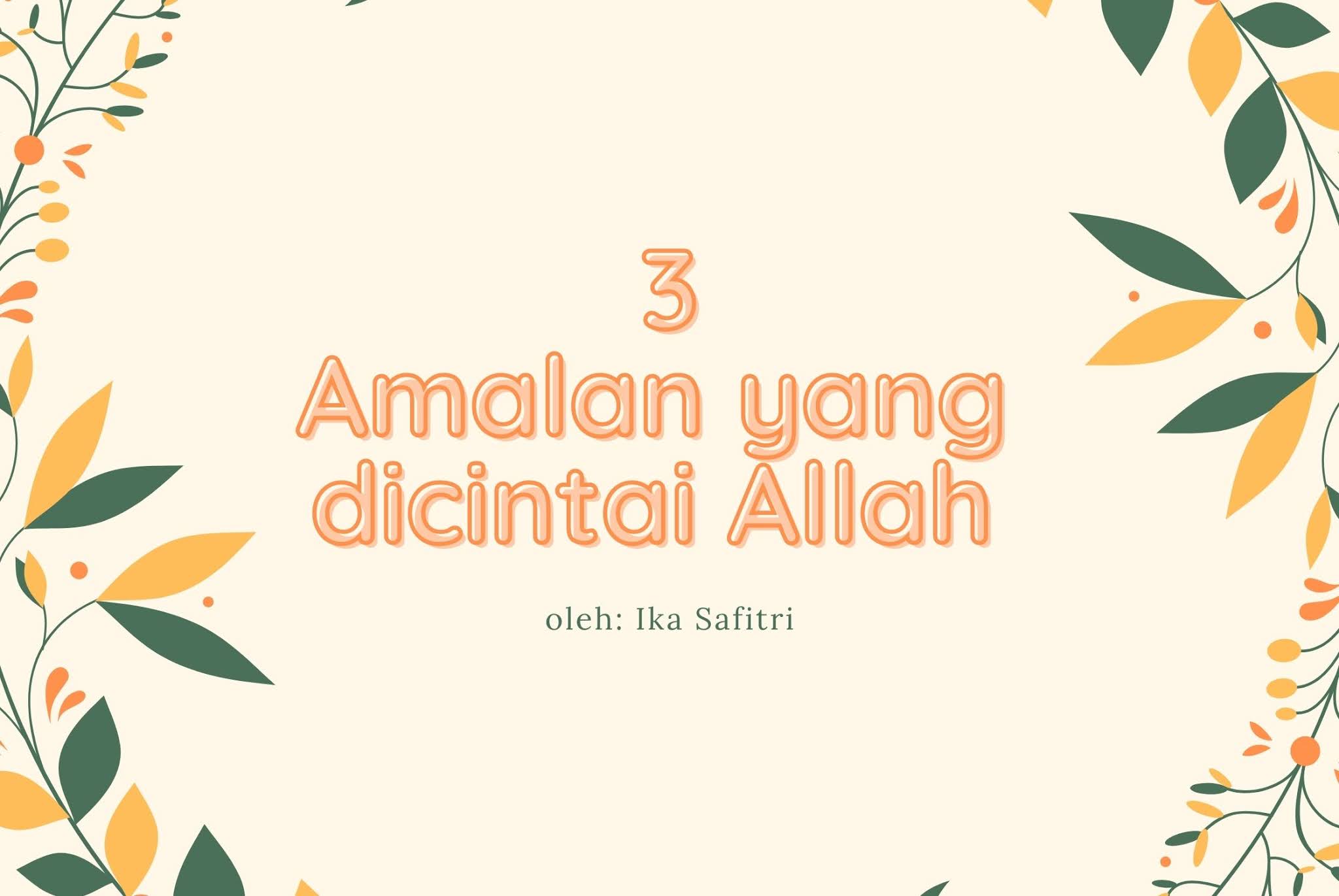 Tiga Amalan yang Dicintai Allah SWT - FLP Jatim Tiga Amalan yang Dicintai Allah SWT - FLP Jatim