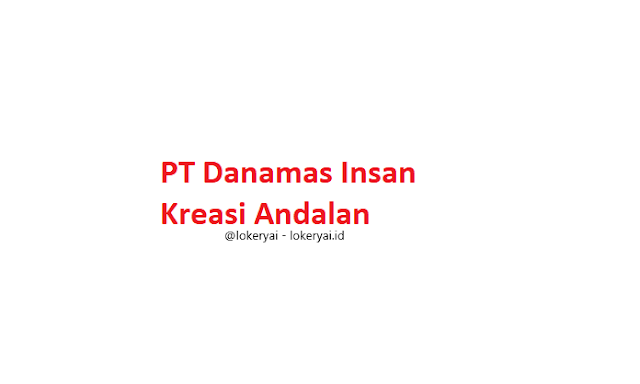Lowongan Kerja PT Danamas Insan Kreasi Andalan Terbaru