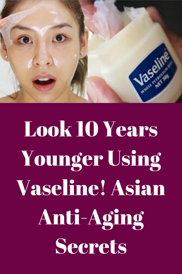 Look 10 Years Younger Using Vaseline Asian Anti Aging Secrets