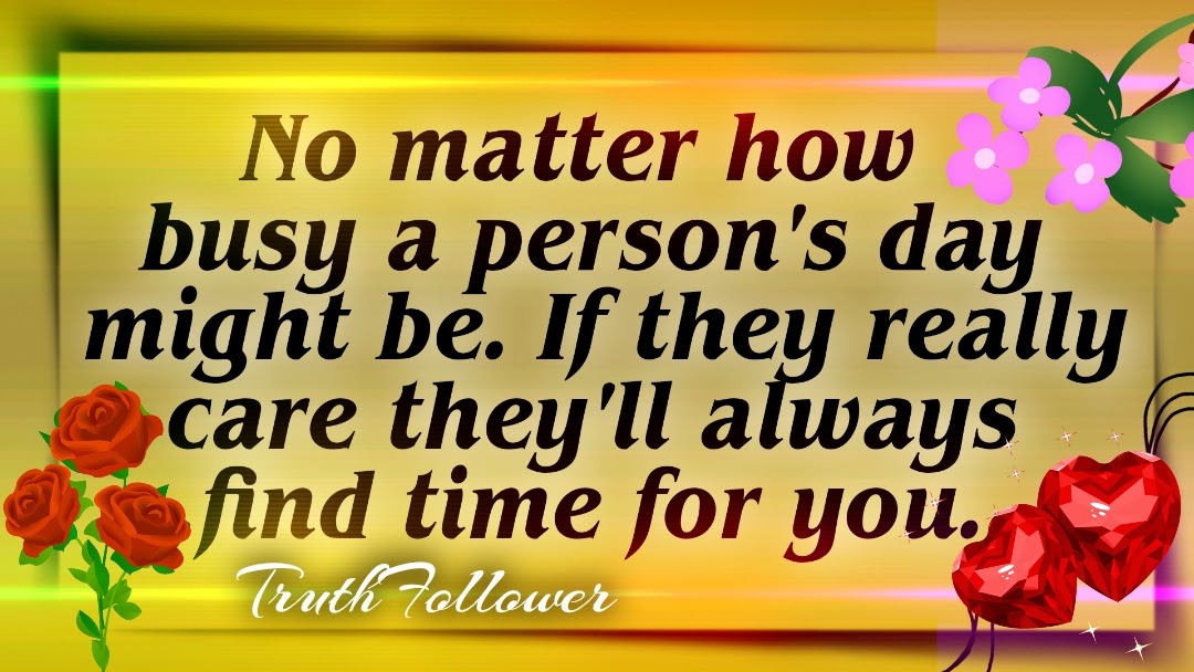Truth Follower: If they really care they'll always find time for you Truth Follower: If they really care they'll always find time for you