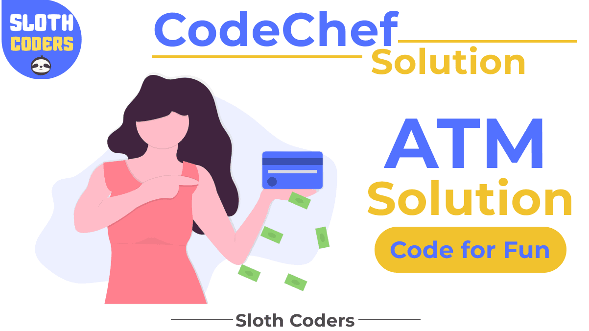 ATM - CodeChef Solution - Sloth Coders ATM - CodeChef Solution - Sloth Coders