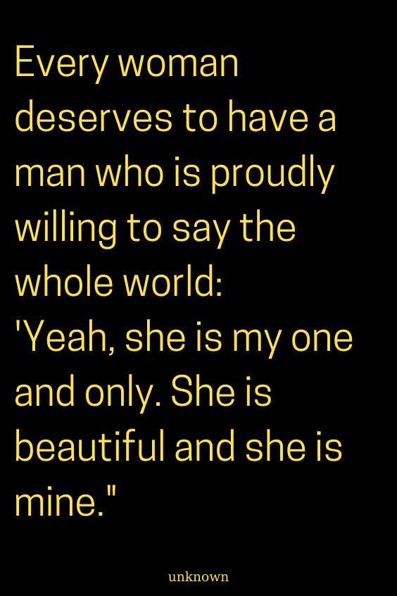 Every Woman Deserves To Have A Man Who Is Proudly Willing To Say The