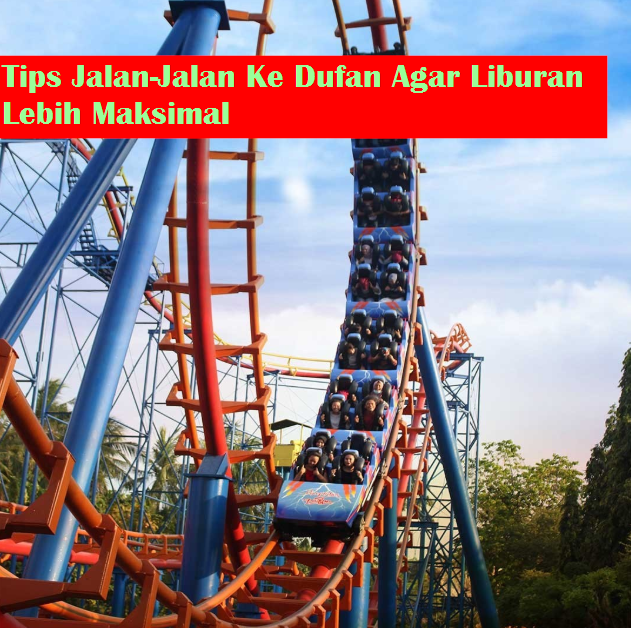 10 TIPS Pergi Ke Dufan Agar Liburan Kamu Lebih Seru - Jalan Seru