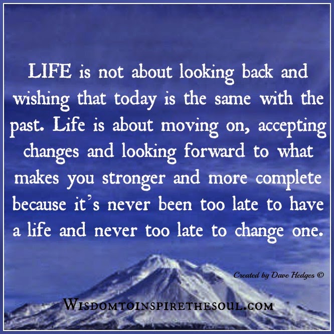 Wisdomtoinspirethesoul.com: Life's about moving on, accepting changes ...