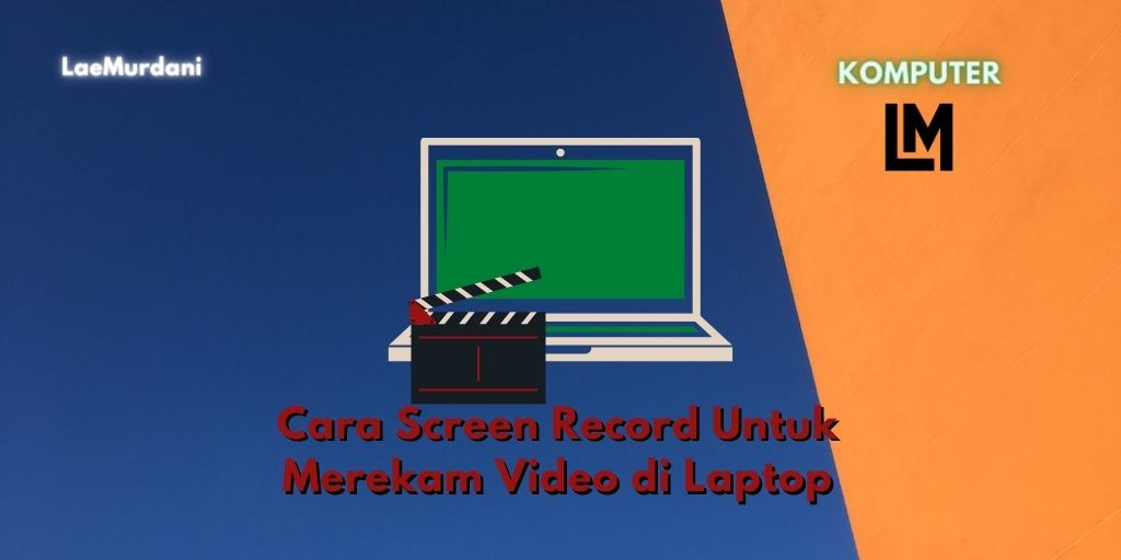 Cara Screen Record Untuk Merekam Video di Laptop - LaeMurdani
