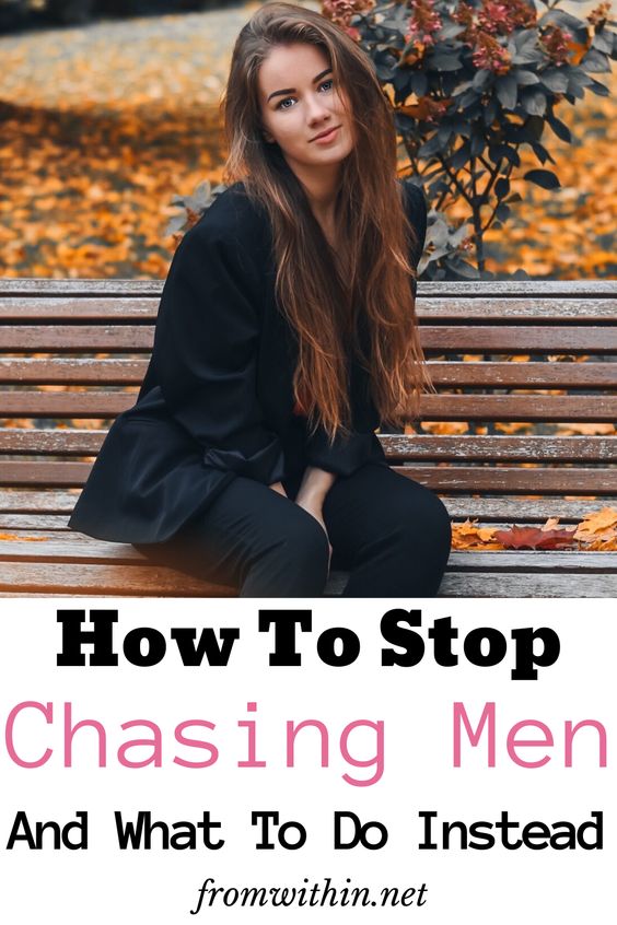 Make him want you: How to Stop Chasing Men And What To Do Instead