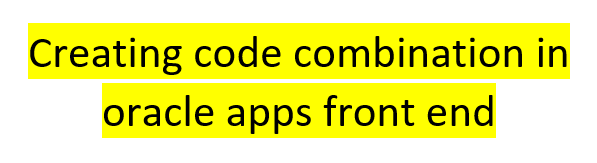 Oracle Application's Blog: How to create code combination in oracle ...