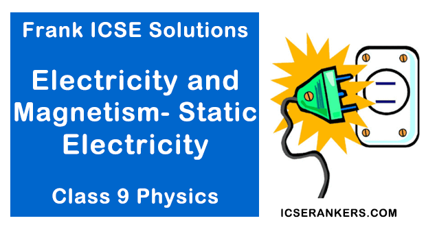 Chapter 8 Electricity and Magnetism– Static Electricity Class 9 Frank ...