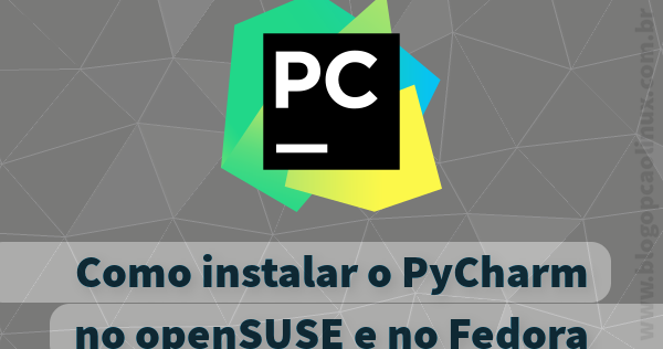 Instalando o PyCharm no openSUSE e no Fedora Workstation