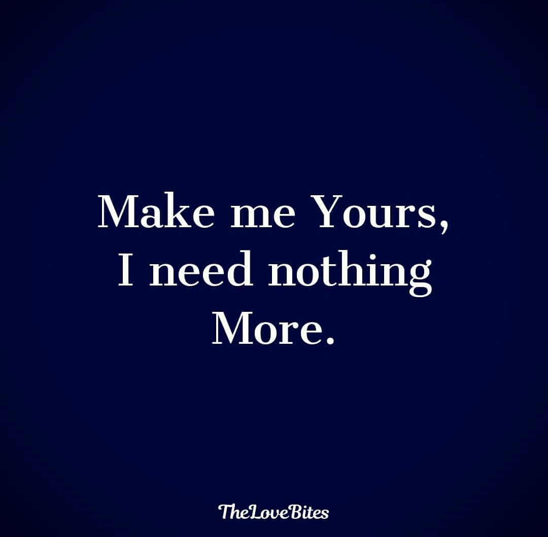 Make me yours, I need nothing
