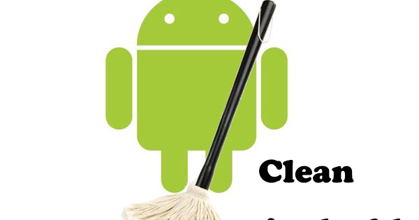 Three Practical Ways to Clean Your Android Phones