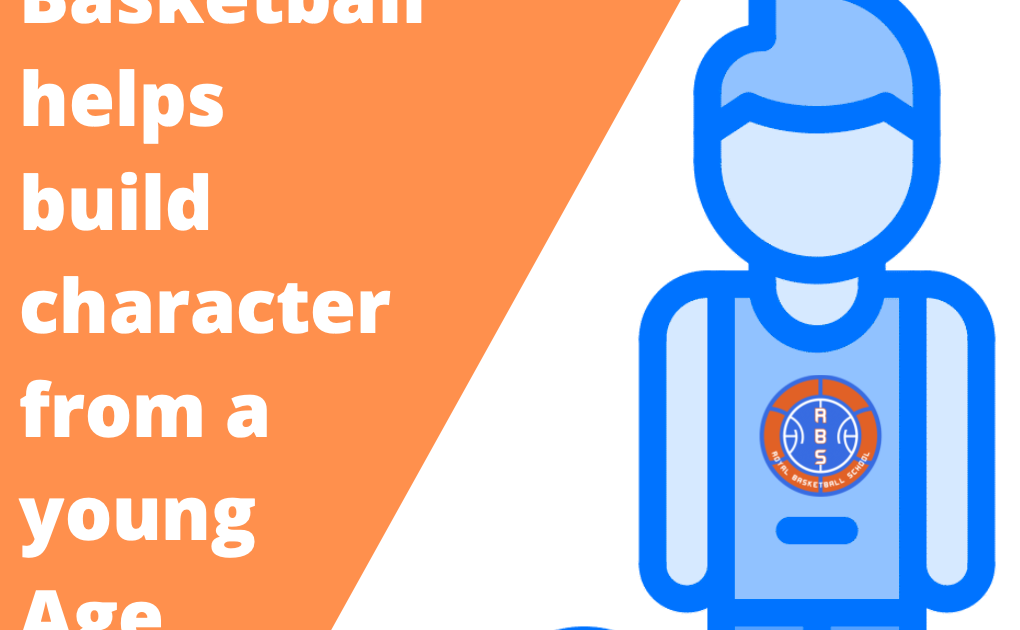 How Basketball helps build Character from a young Age