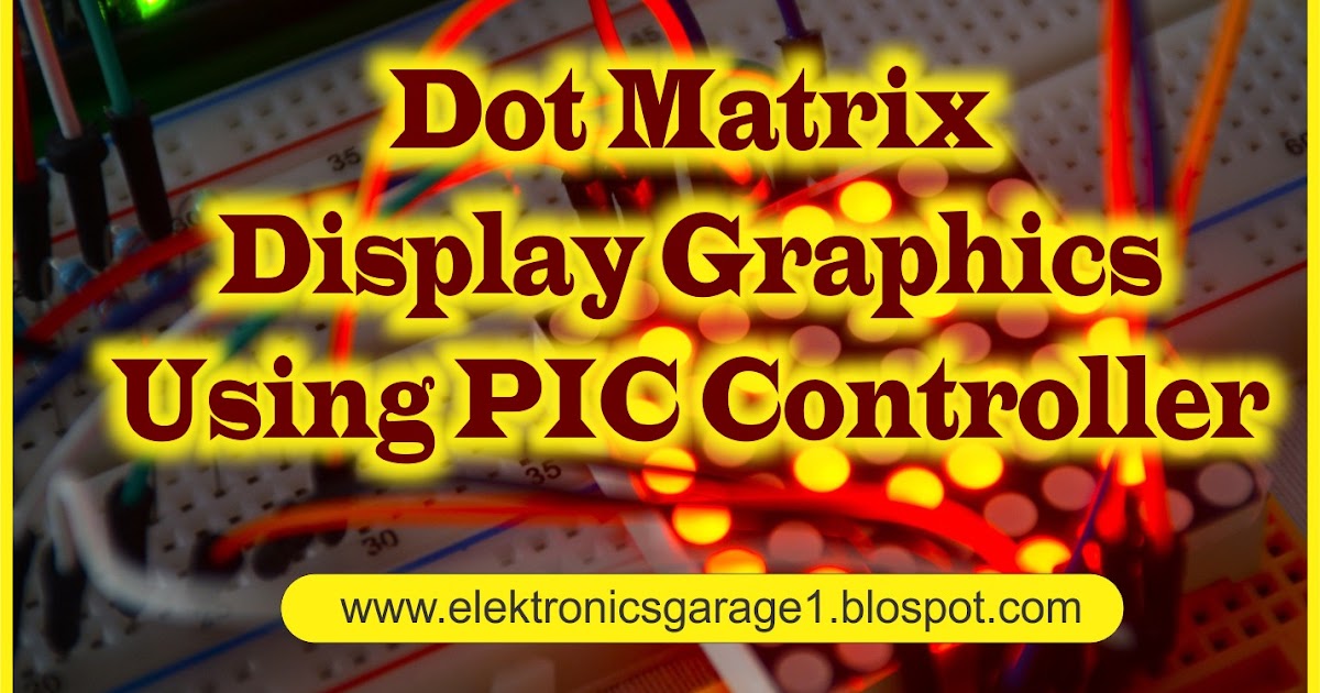 Dot Matrix Graphic Display using PIC controller - Electronics Garage