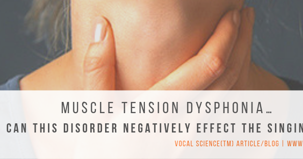Muscle tension Dysphonia… How can this Disorder Negatively Effect the ...