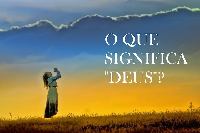 O QUE SIGNIFICA "DEUS"?