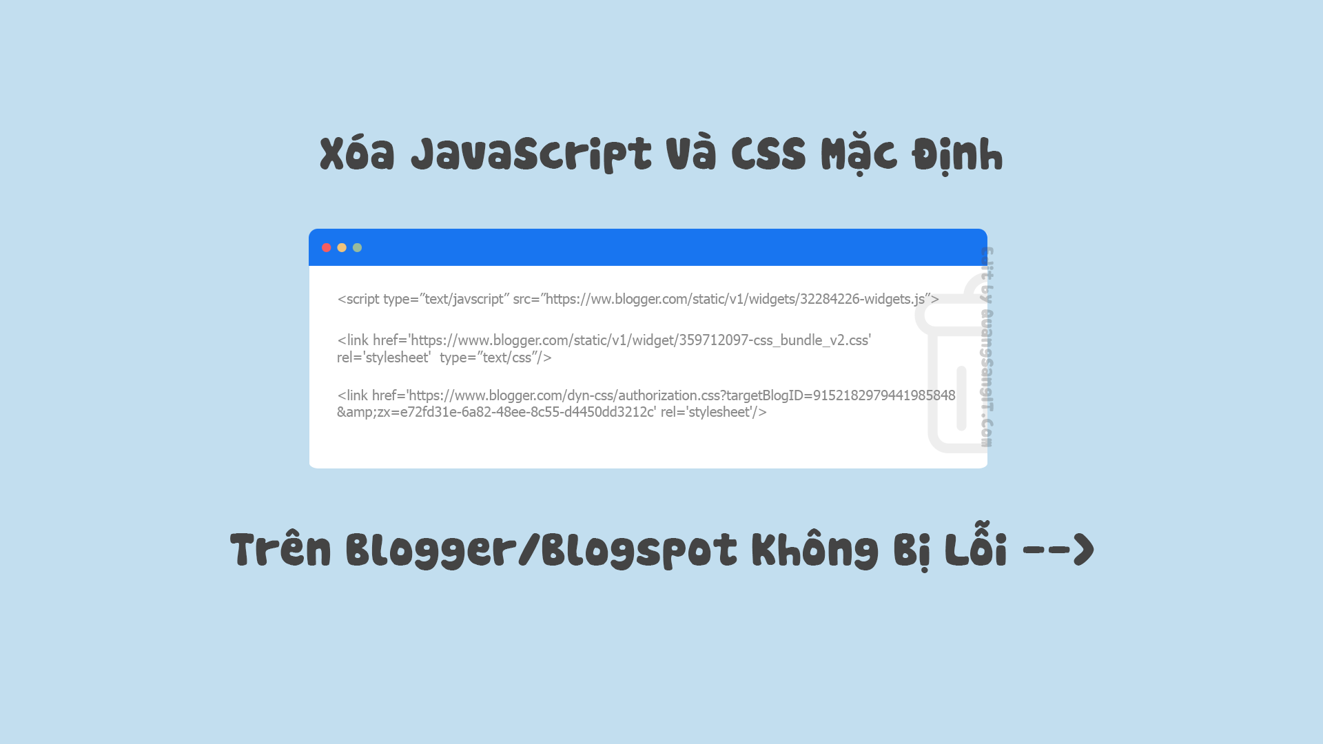 Xóa JavaScript Và CSS Mặc Định Trên Blogger/Blogspot Không Bị Lỗi -->