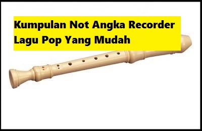Kumpulan Not Angka Recorder Lagu Pop Yang Mudah - CalonPintar.Com