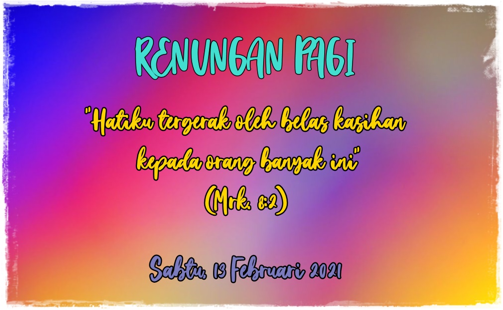 RENUNGAN PAGI (SABTU, 13 FEBRUARI 2021) - I.H.S RENUNGAN PAGI (SABTU, 13 FEBRUARI 2021) - I.H.S