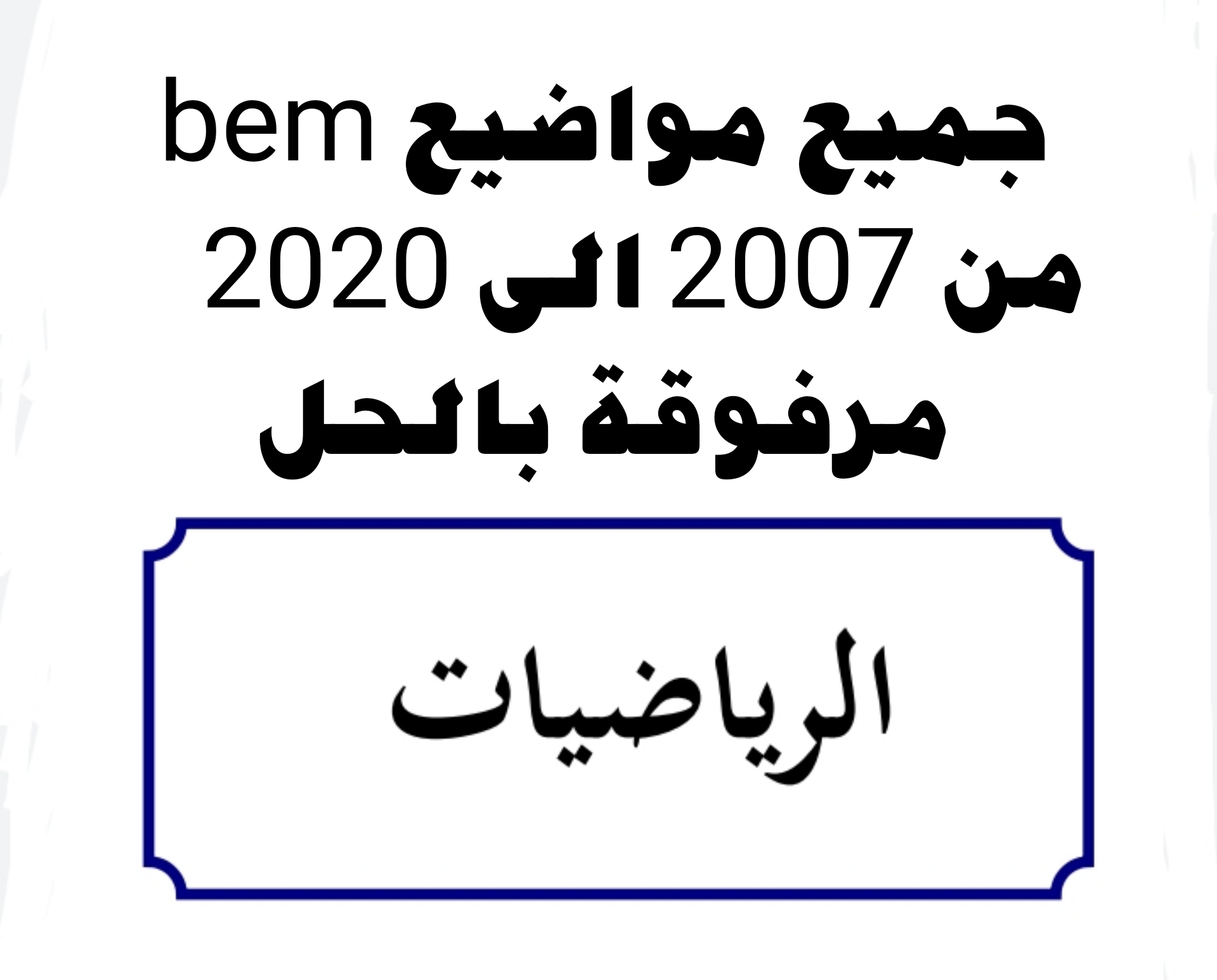 جميع مواضيع bem من 2007 الى 2020 مرفوقة بالحل في مادة الرياضيات