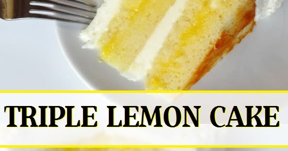 TRIPLE LEMON CAKE - life love and sugar cake