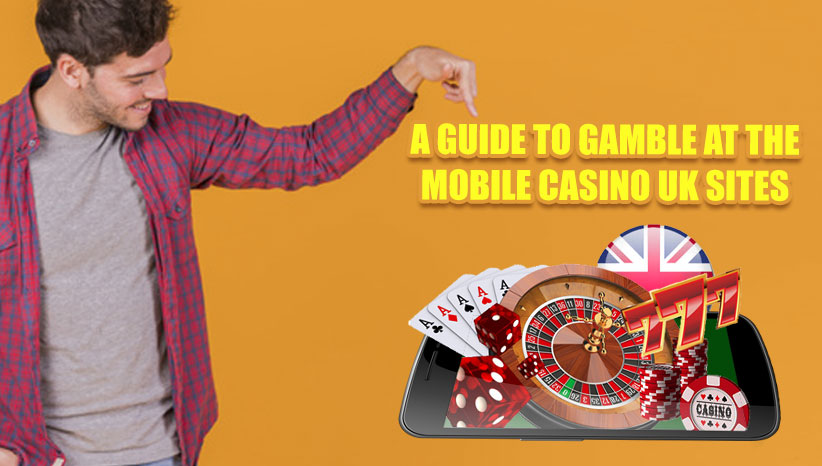 Mobile Casino UK: A Guide to Gamble at the Mobile Casino UK Sites