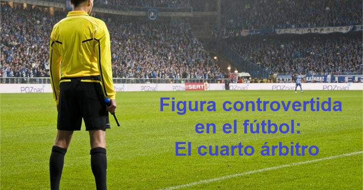 Figura controvertida en el fútbol: el cuarto árbitro - Noticias y ...