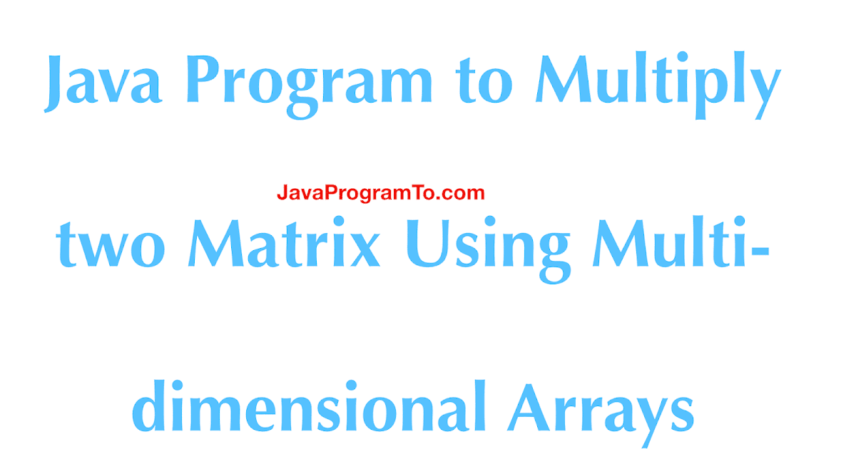 Java Program To Multiply Two Matrix Using Multi Dimensional Arrays