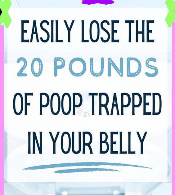 Easily Lose The 20 Pounds Of Poop Trapped In Your Belly - medicine ...
