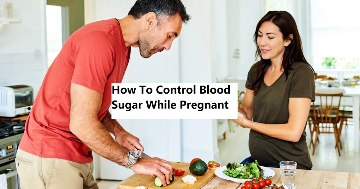 How To Control Blood Sugar While Pregnant how-to-control-blood-sugar-while-pregnant