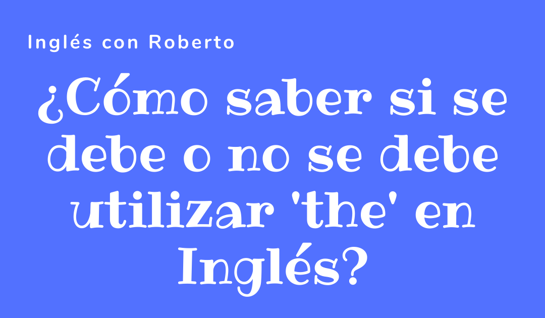 ¿Cómo saber si se debe o no se debe utilizar 'the' en Inglés?