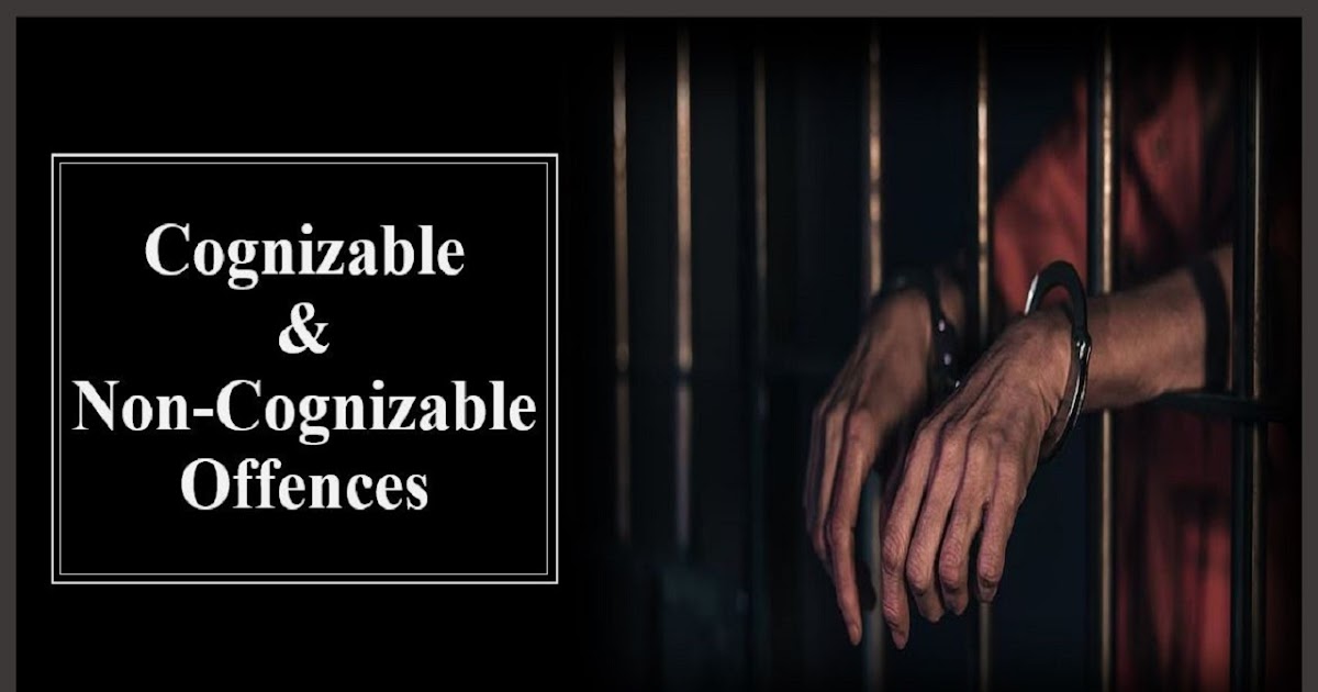 Cognizable and Non- Cognizable Offences under CrPC