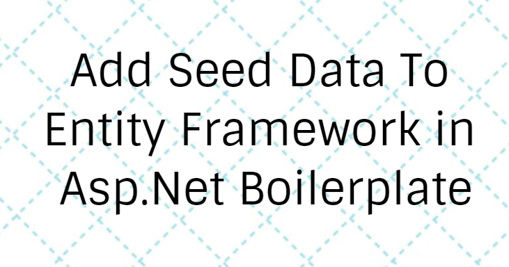 Add Seed Data To Entity Framework In Aspnet Boilerplate Coding Defined