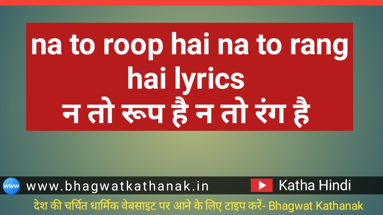 na to roop hai na to rang hai lyrics न तो रूप है न तो रंग है