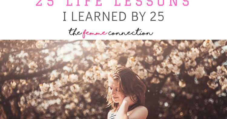 25 Life Lessons I Learned By 25 — The Femme Connection