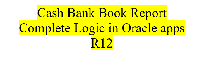 Oracle Application's Blog: Cash Bank Book Report Complete Logic in ...