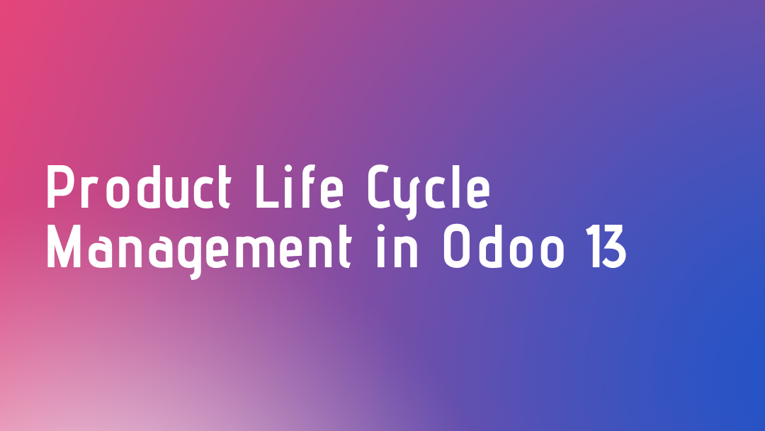 Product Life Cycle Management In Odoo 13 Odoo ERP System Odoo Blog product-life-cycle-management-in-odoo-13-odoo-erp-system-odoo-blog
