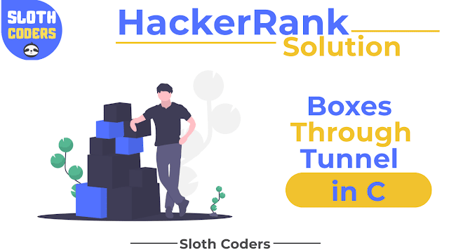 Boxes Through a Tunnel in C - Hacker Rank Solution - Sloth Coders
