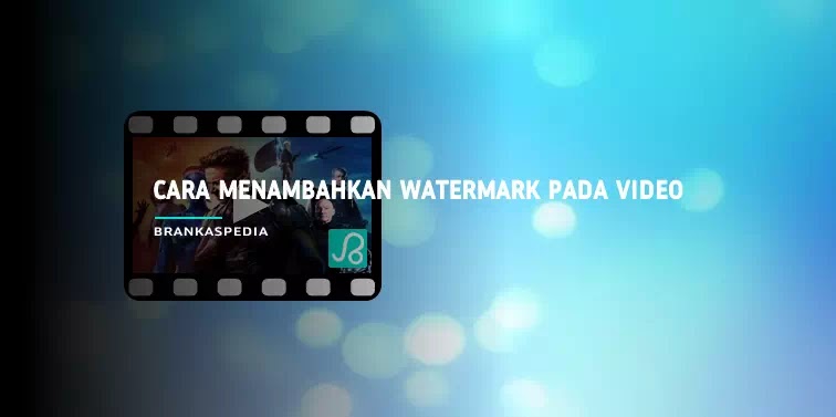Cara Menambahkan Watermark Pada Video - Brankaspedia - Blog tutorial dan tips