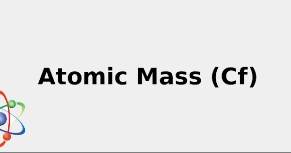 Atomic Mass Cf (& Secrets: Uses, Sources and more...) 2022