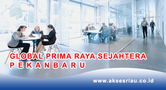 Lowongan PT. Global Prima Raya Sejahtera Pekanbaru November 2017