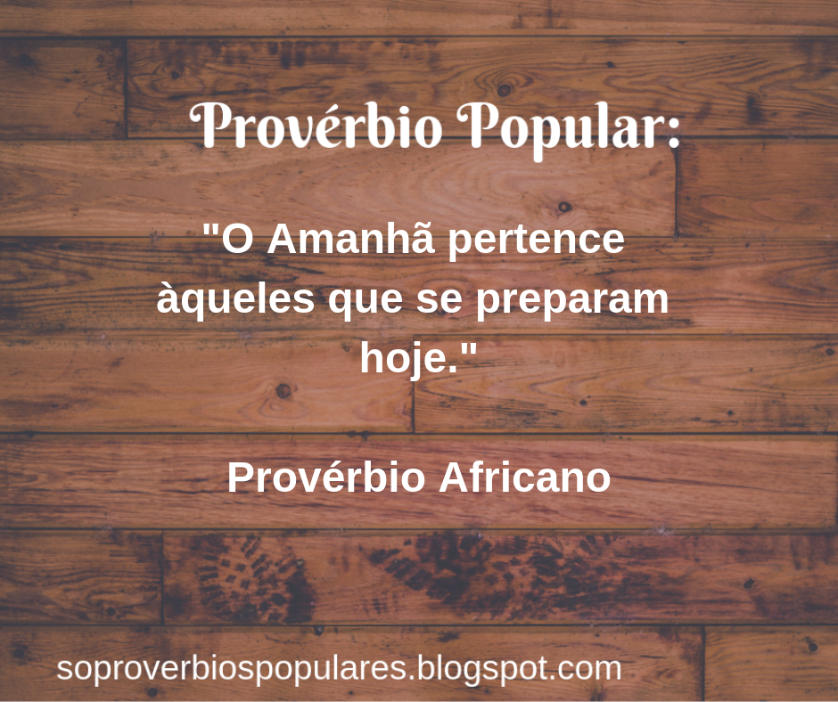 Só Provérbios Populares: O Amanhã - Provérbio Africano